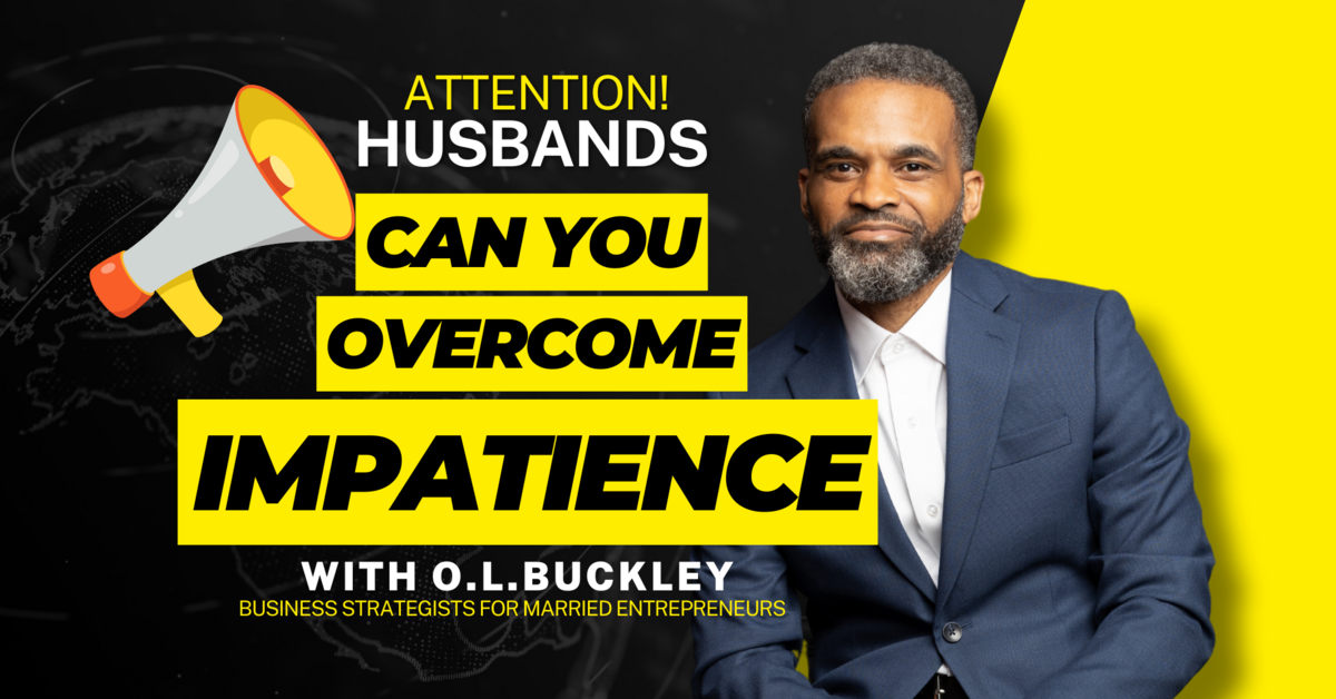 Attention Husbands: Can You Overcome Impatience?