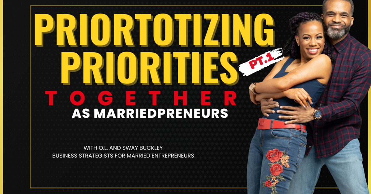 Prioritizing Priorities Together As Marriedpreneurs-Pt 1