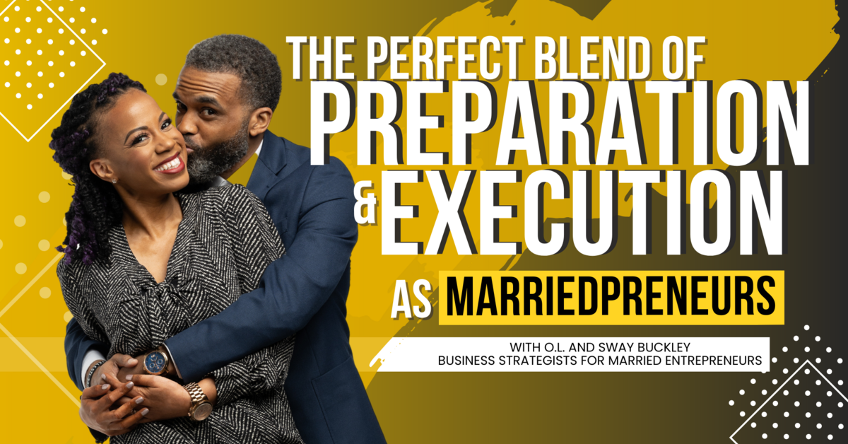 The Perfect Blend of Preparation & Execution As Marriedpreneurs