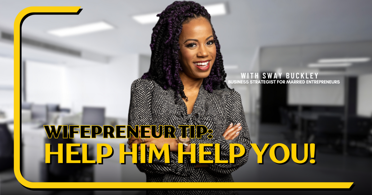 Wife-preneur Tip: Help Him Help You!